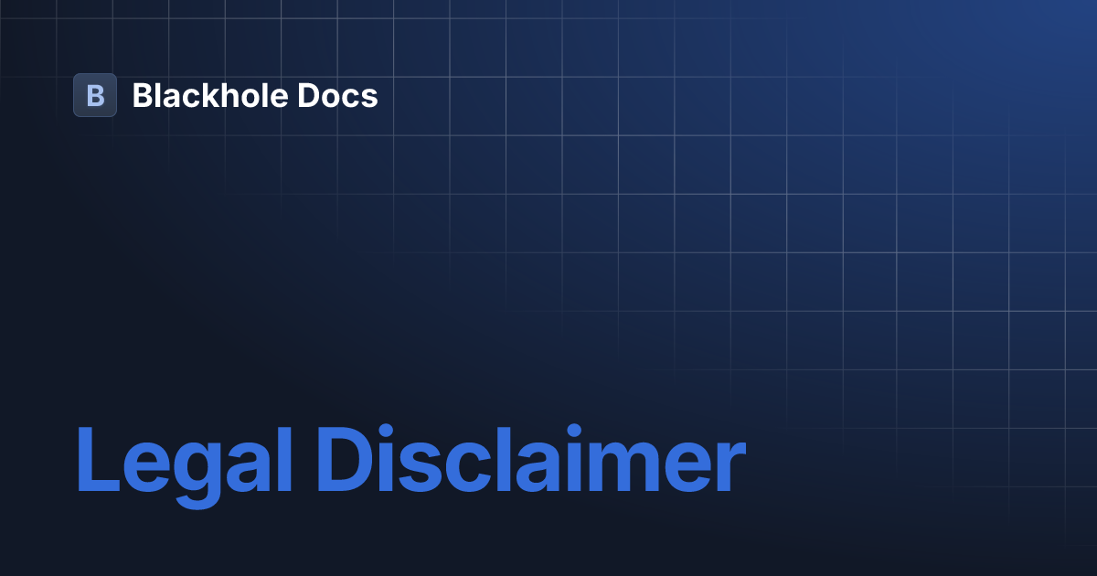 Legal Disclaimer | Blackhole Docs
